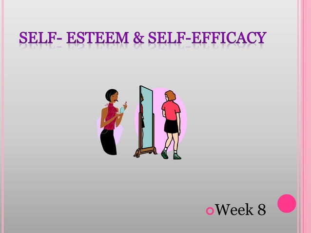 Week 8 self esteem and self efficacy final | PPT