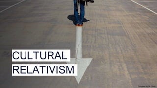 Week 9 Cultural Relativism.pptx