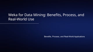 Weka for Data Mining: Benefits, Process, and Real-World Use | PPTX