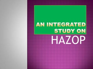HAZOP - AN INTEGRATED SAFETY ASSESSMENT STUDY | PPTX