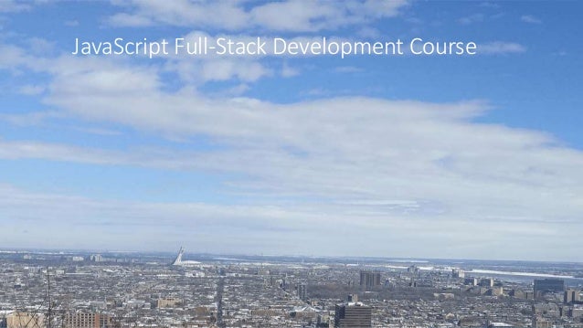 JavaScript Full-Stack Development Course Welcome JavaScript Full-Stack Development Course Welcome
