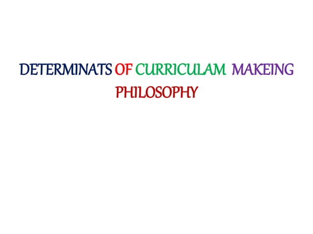 DETERMINANTS OF CURRICULUM PHILOSOPHY | PPT