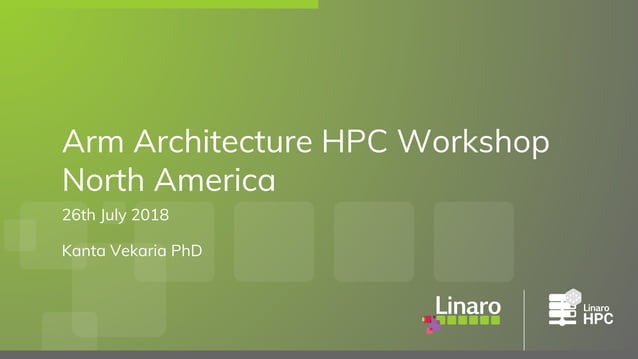 Arm Architecture HPC Workshop Santa Clara 2018 - Kanta Vekaria | PPT