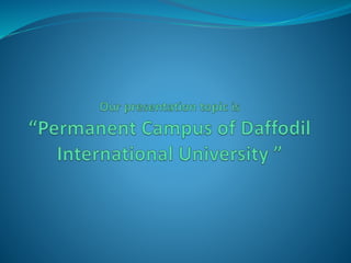 Permanent Campus of Daffodil International University | PPTX
