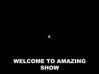 Welcome to amazing show | PPT
