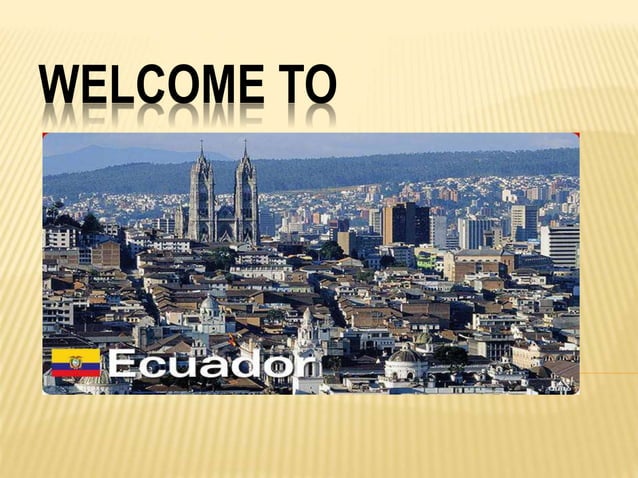 Welcome to ECUADOR! | PPTX | South America Travel | Travel Locations