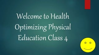 Welcome to Health Optimizing Physical Education Class 4 [Autosaved].pptx