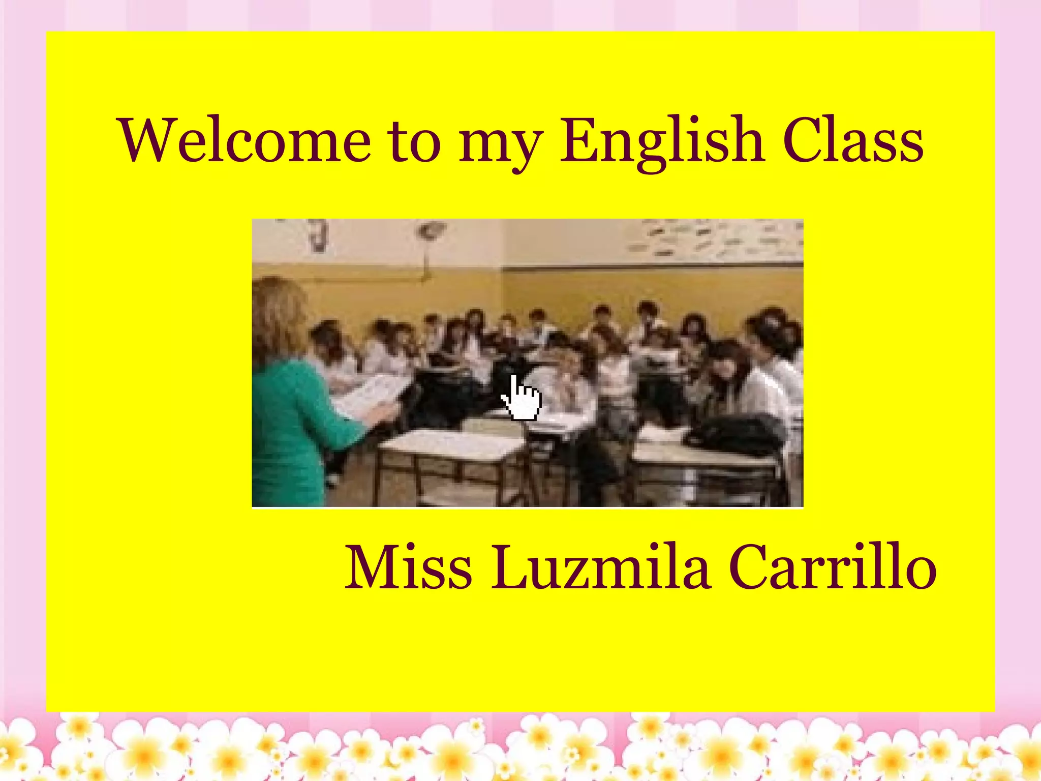 Welcome to my_english_class_miss_luzmila_c | PPT