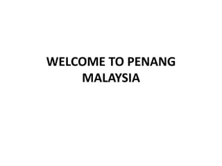 WELCOME TO PENANG MALAYSIA: Where the History Beginpptx | PPT