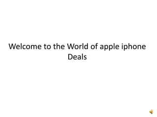 Welcome to the world of apple iphone deals | PPTX