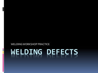 WELD DEFECTS FOR VISUAL INSPECTION.pptx