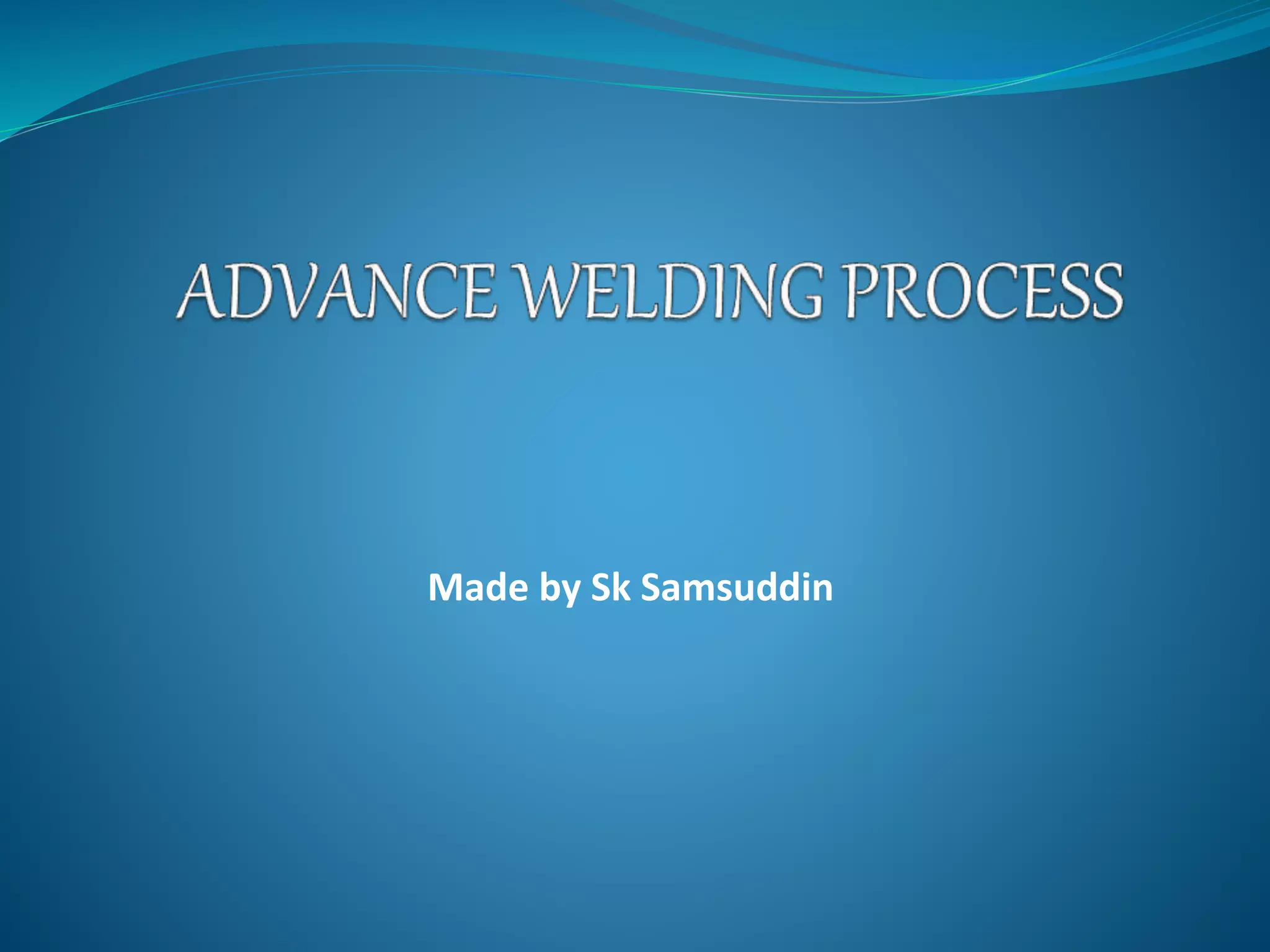 Advance Welding Process | PPTX