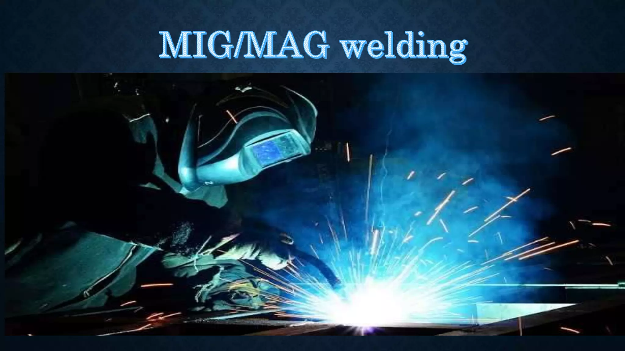 Metal Inert Gas (MIG)/ Metal Active Gas (MAG) Welding | PPTX