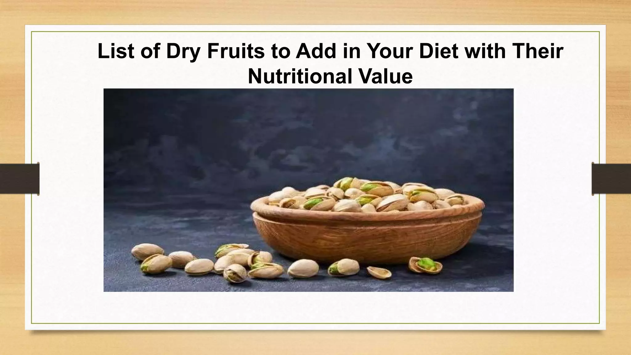 List of Dry Fruits to Add in Your Diet with Their Nutritional Value | PPTX