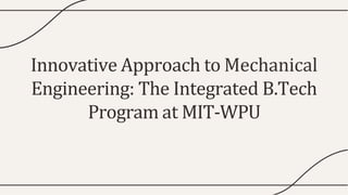 Integrated B.Tech in Mechanical Engineering | MIT-WPU | PPTX