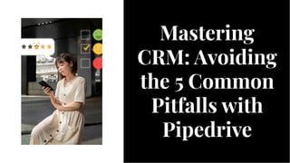 Mastering CRM avoiding the 5 common pitfalls with pipedrive | PPT