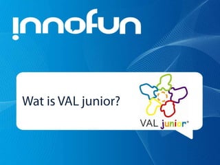 Wat is VAL junior? | PPT