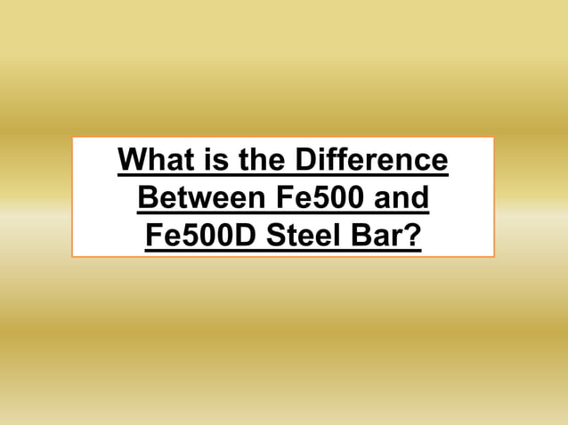 What is the Difference Between FE 500 & FE 500D TMT Bar? | PPTX