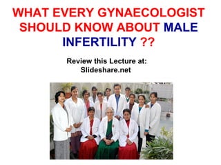 WHAT EVERY GYNAECOLOGIST SHOULD KNOW ABOUT MALE INFERTILITY ?? Mission ...