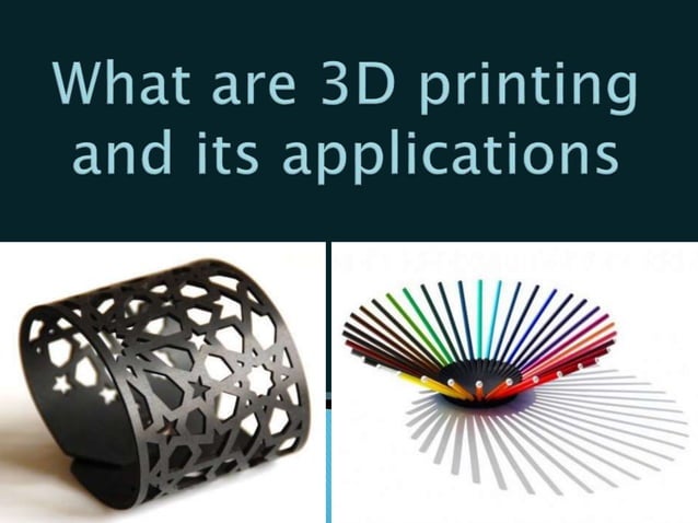 What are 3 d printing and its applications | PPT
