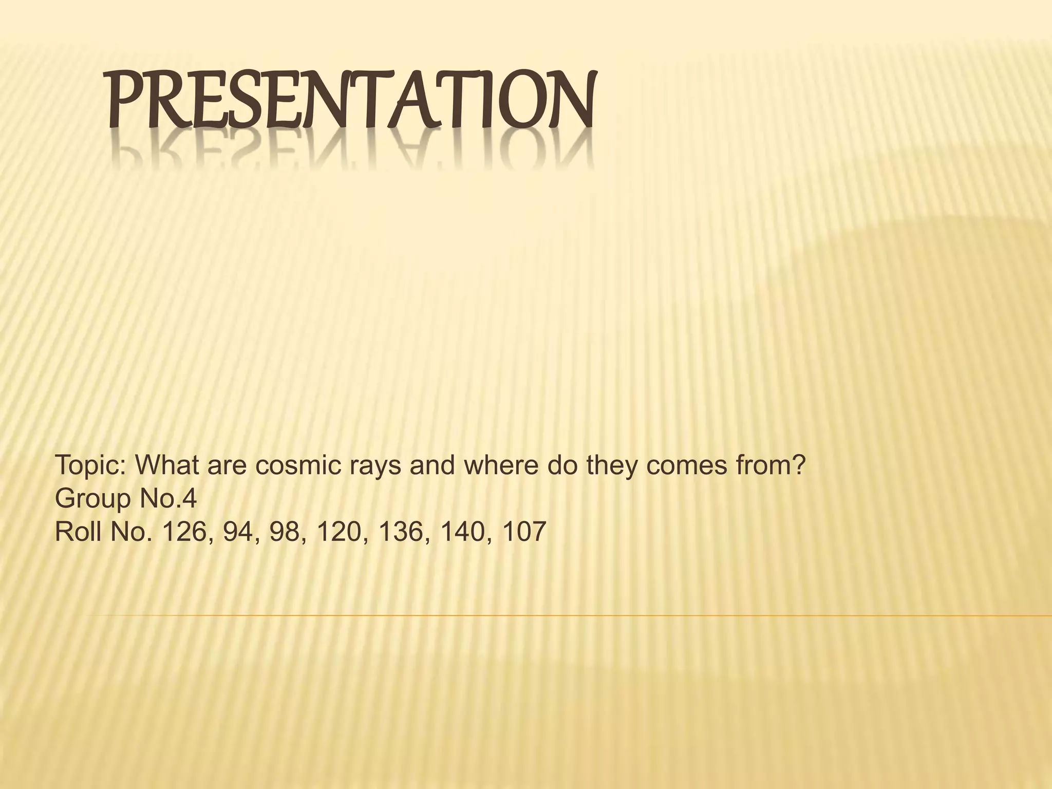 What are cosmic rays and where do they comes from | PPTX