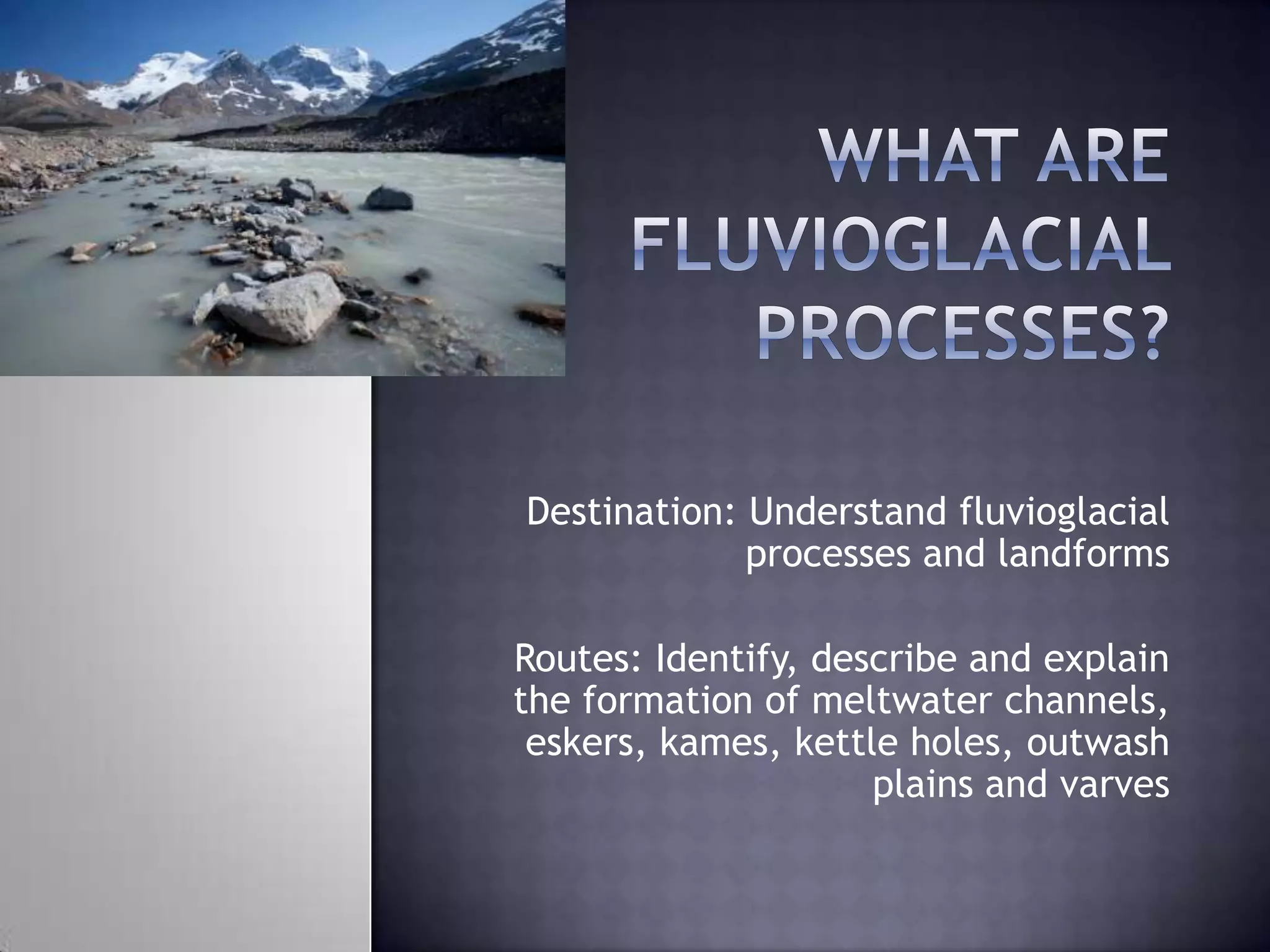 What are fluvioglacial processes? | PPT