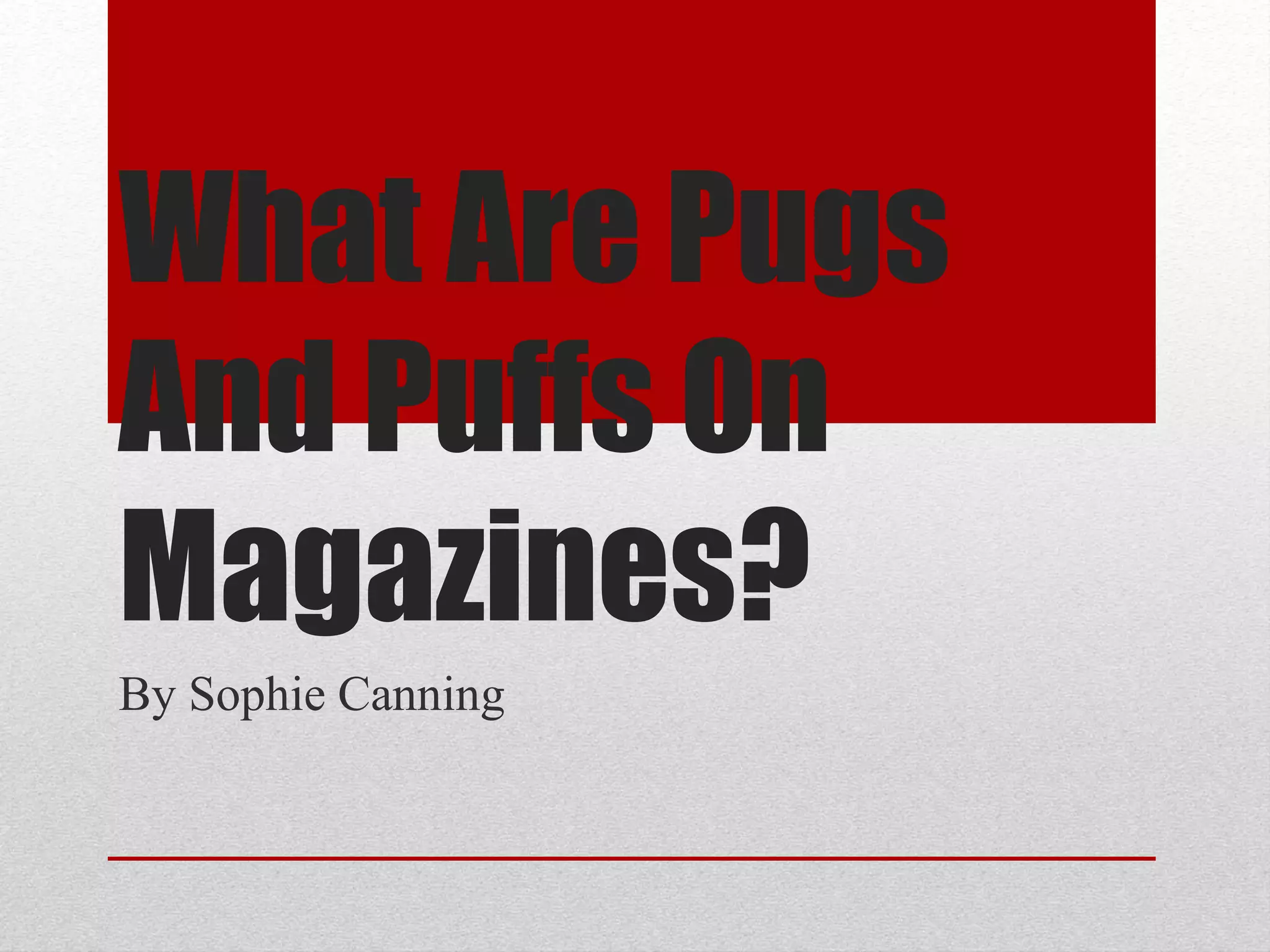 What are pugs and puffs on magazines | PPTX
