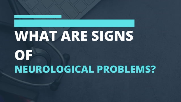 What Are Signs of Neurological Problems? | PPT