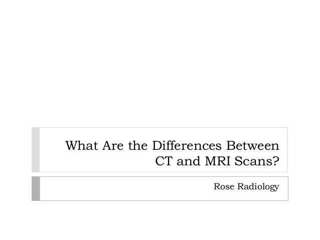 What Are the Differences Between CT and MRI Scans? What Are the Differences Between CT and MRI Scans?