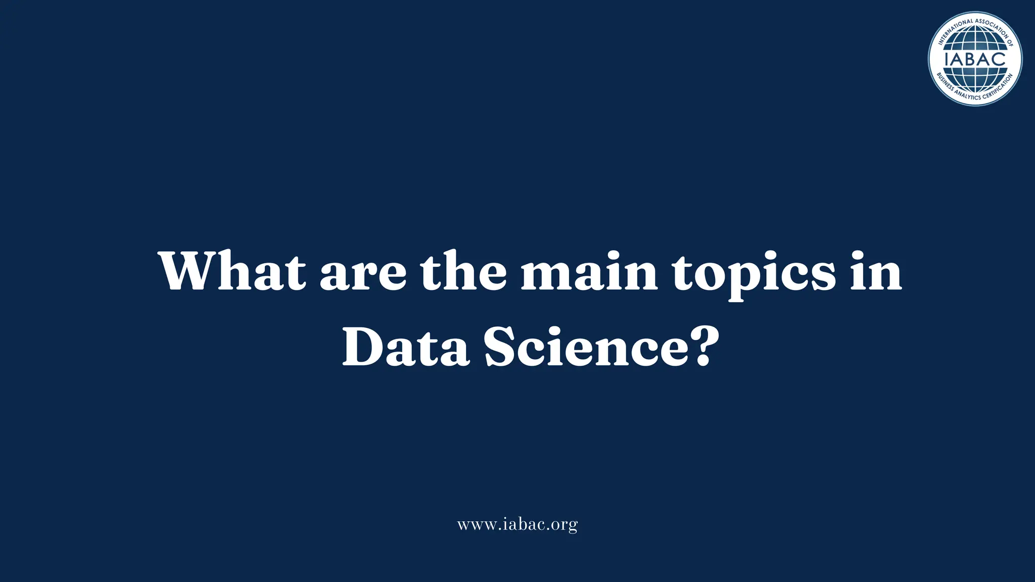 What are the main topics in Data Science | IABAC | PDF