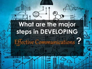 What are the major steps in developing effective communications? | PPTX