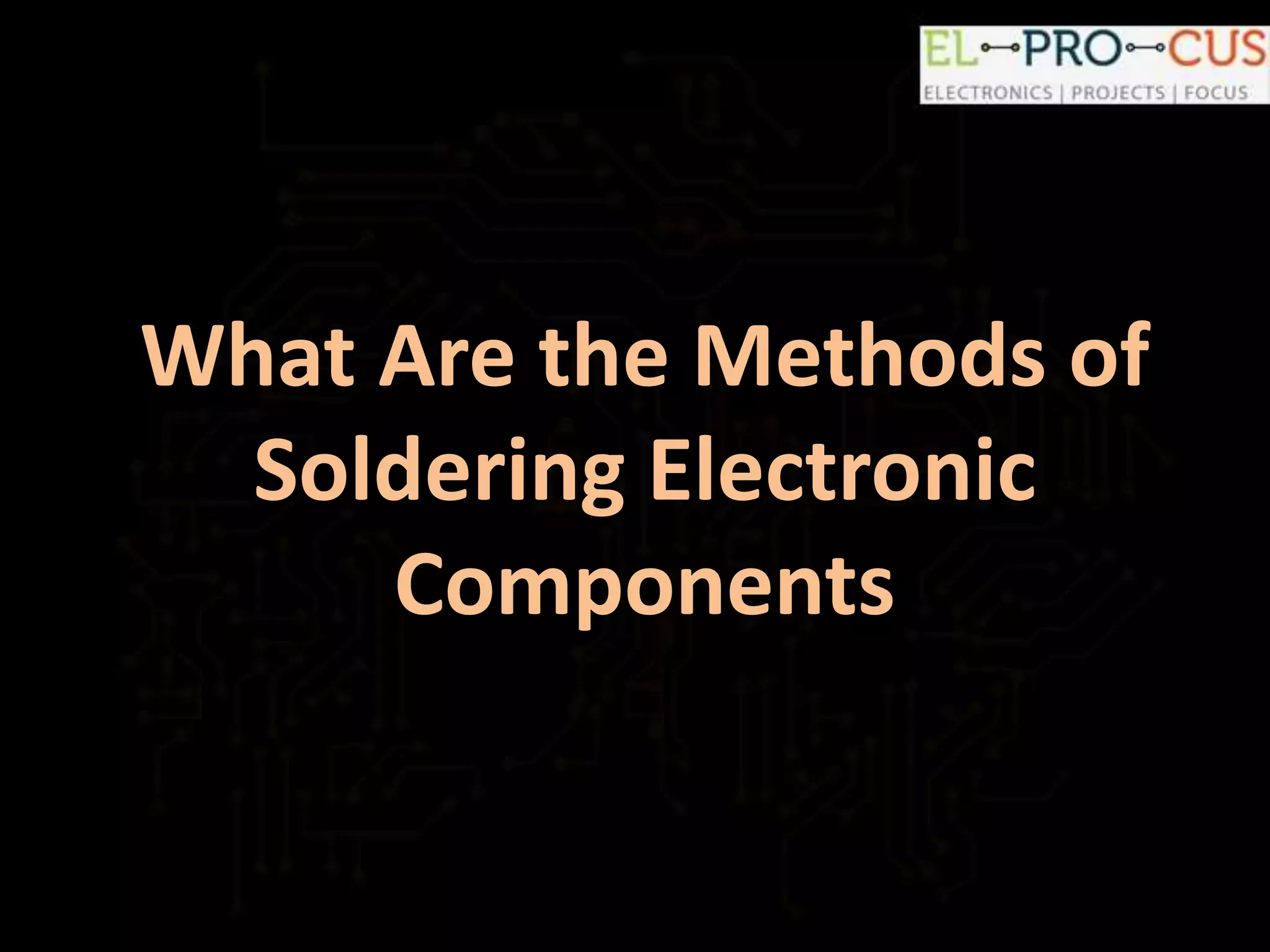 What are the methods of soldering electronic components | PPTX