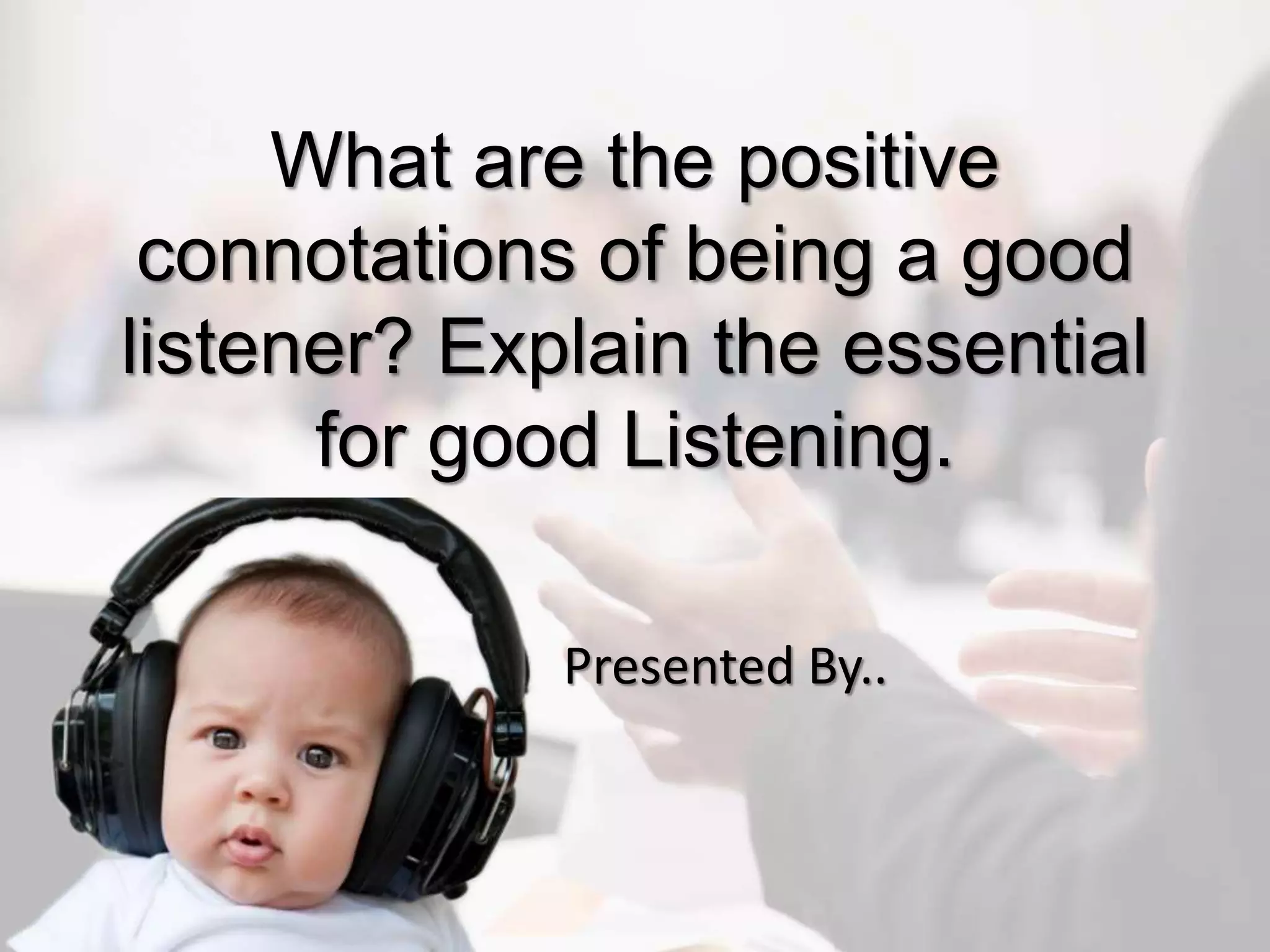 What are the positive connotations of being a good listner | PPTX