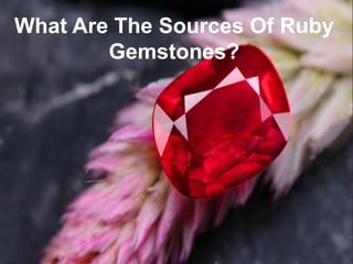 What Are The Sources Of Ruby Gemstones | PPT