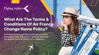 What Are The Terms & Conditions Of Air France Change Name Policy.pptx