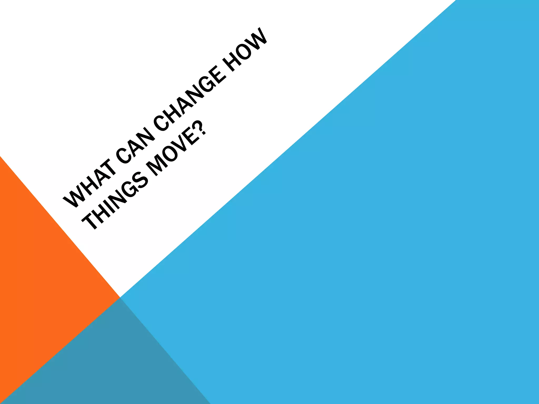 What can change how things move | PPTX