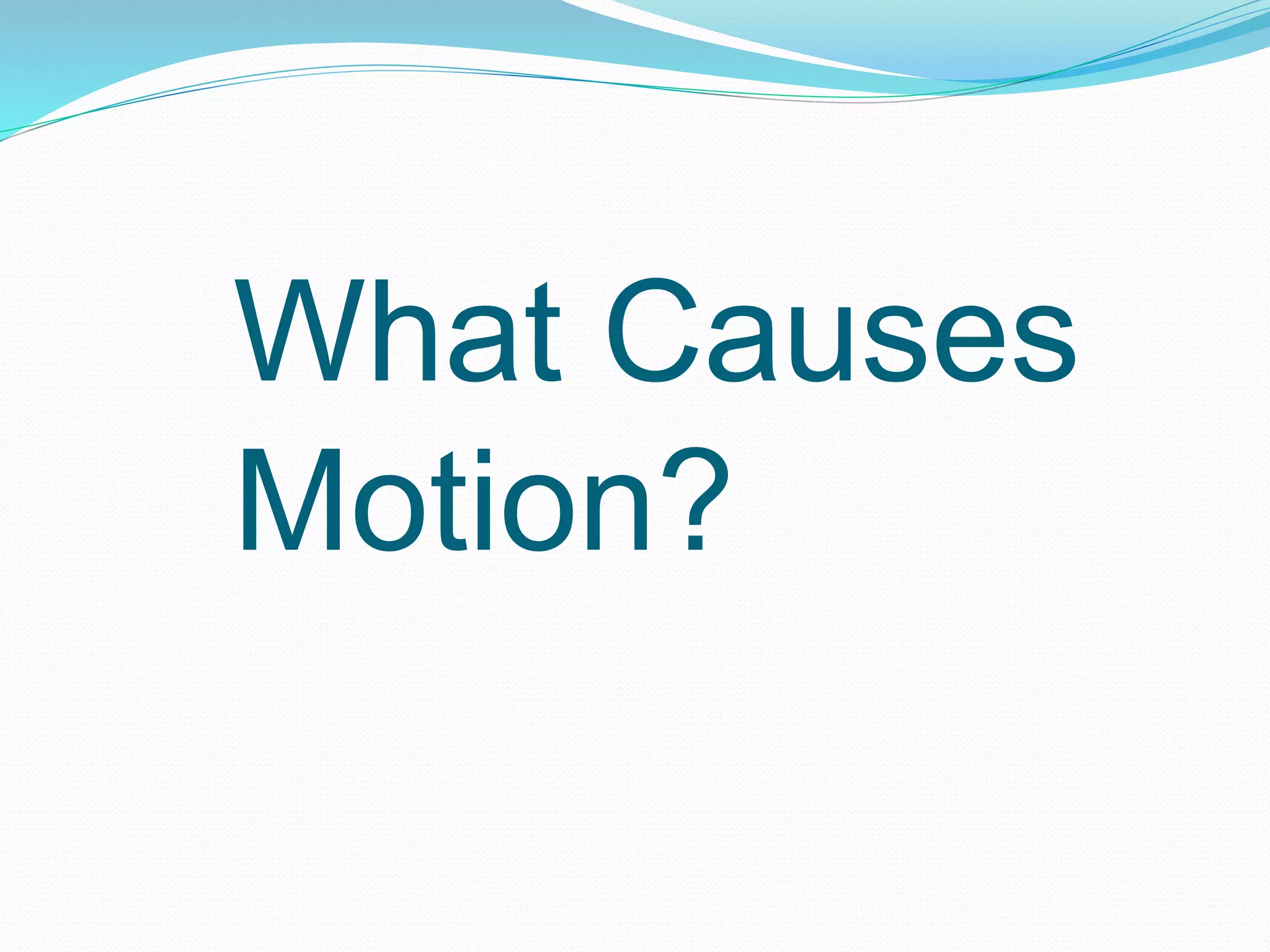 What causes motion | PPTX