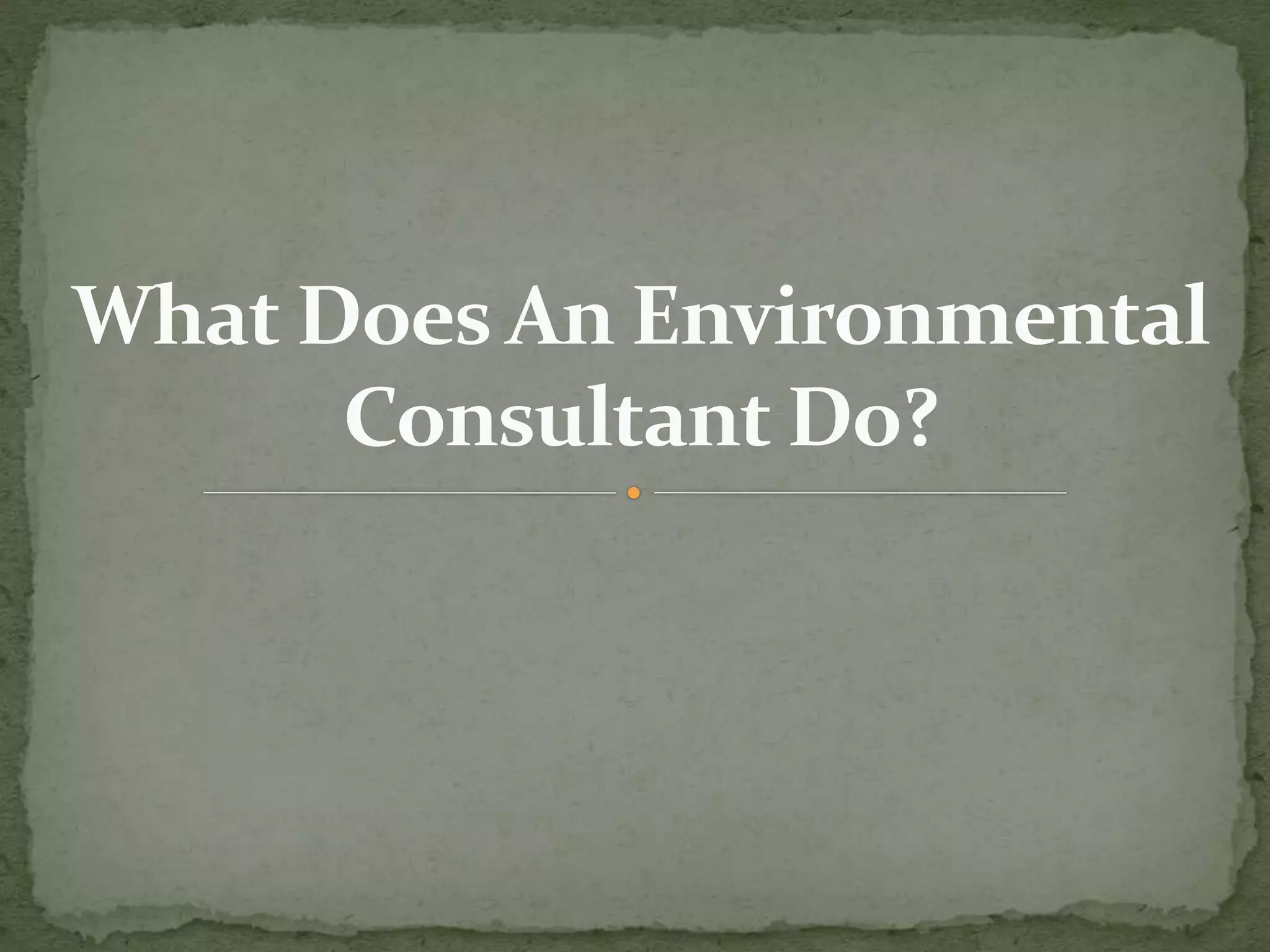 What Does An Environmental Consultant Do? | PPTX