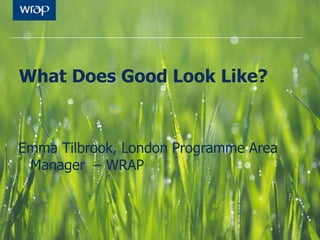 What does good look like? | Emma Tilbrook | November 2014 | PPTX