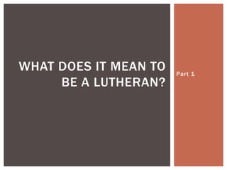 What Does it Mean to be a Lutheran, part 1 | PPTX