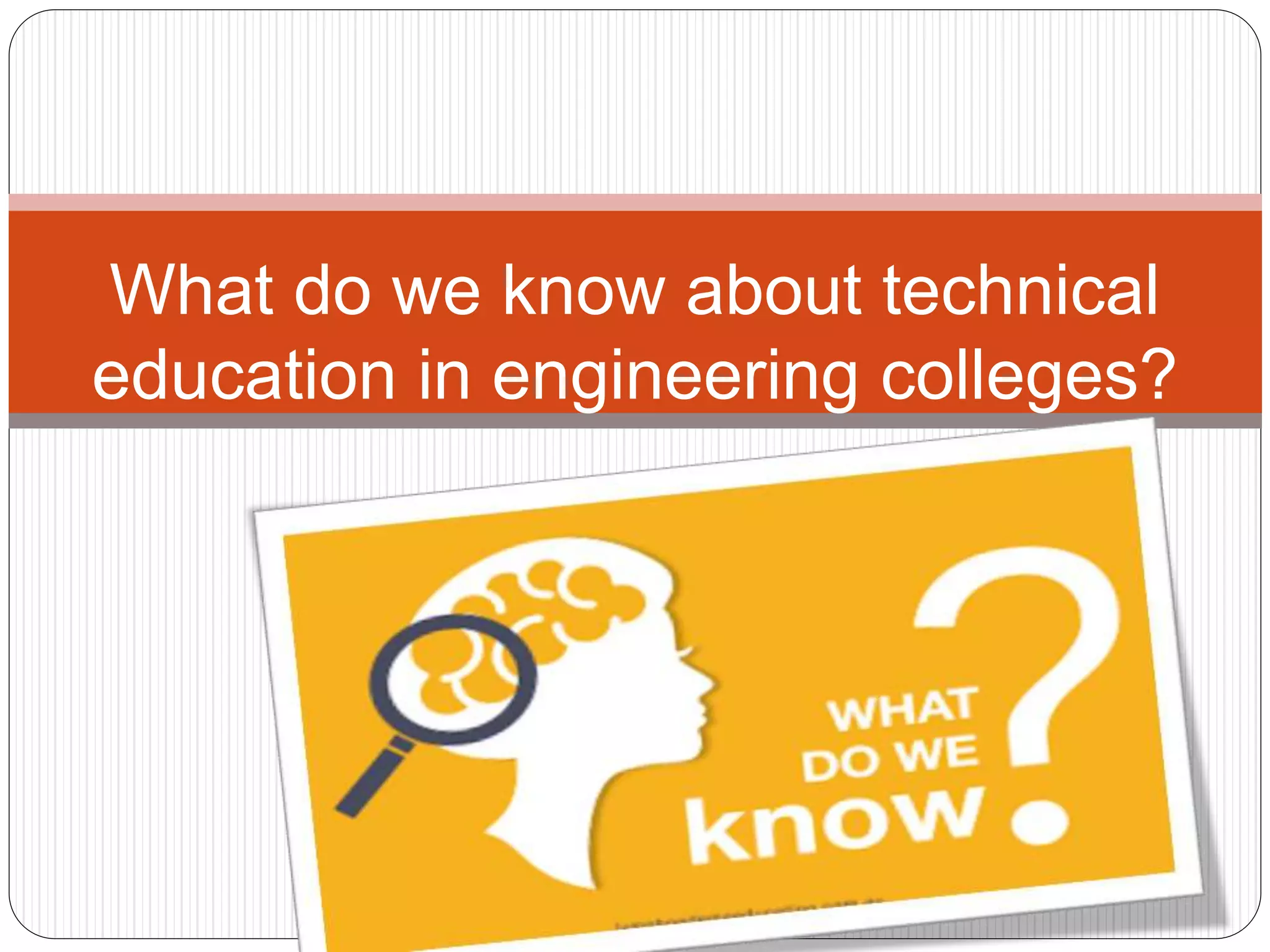 What do we know about technical education in engineering colleges | PPTX