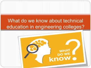 What do we know about technical education in engineering colleges | PPTX