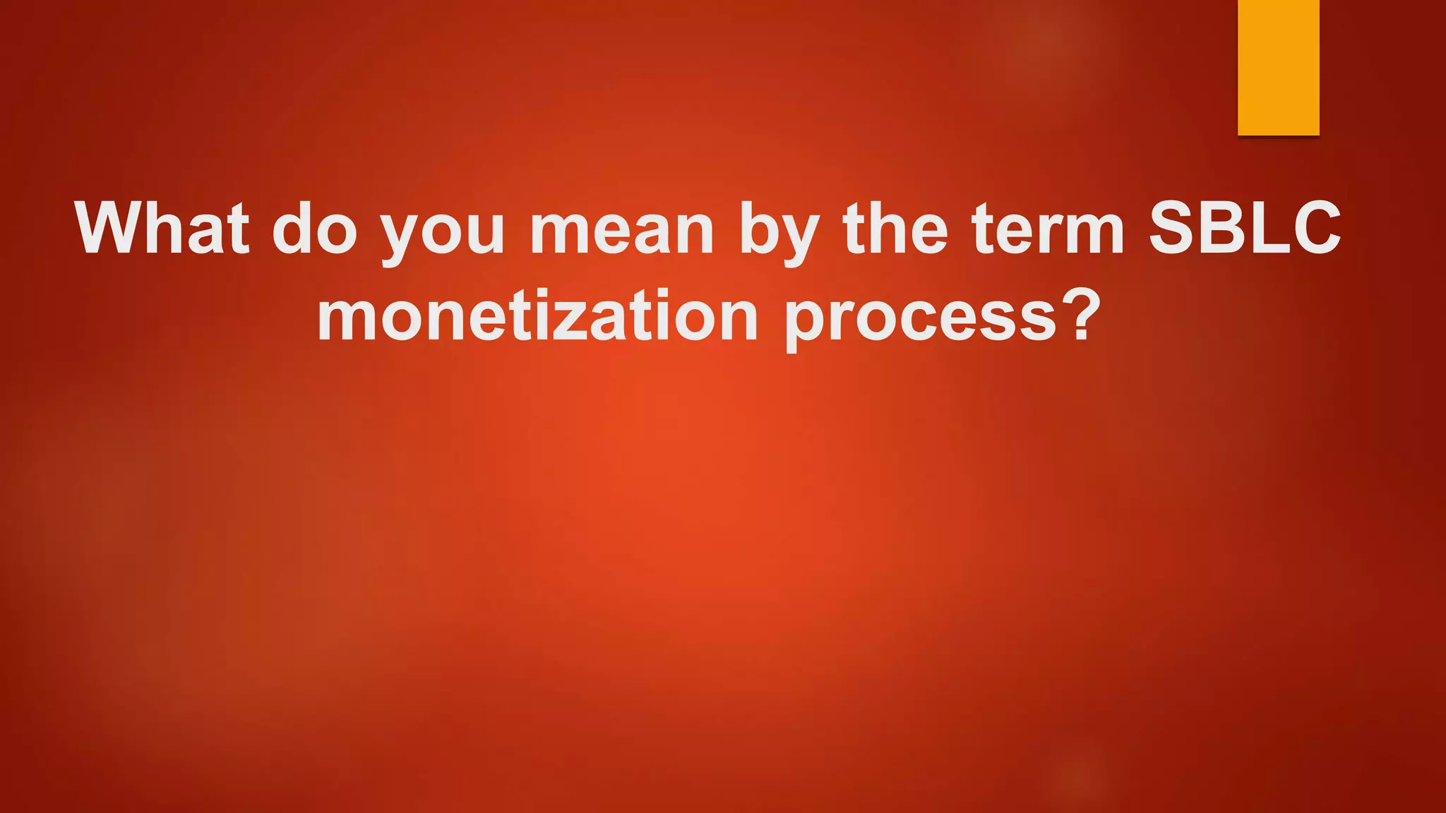 What do you mean by the term sblc monetization process | PPT