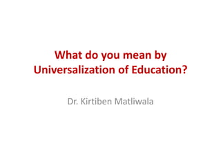 What do you mean by universalization of education | PPTX