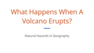 What Happens When A Volcano Erupts_.pptx