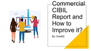 What Is a Commercial CIBIL Report and How to Improve it? | PPTX