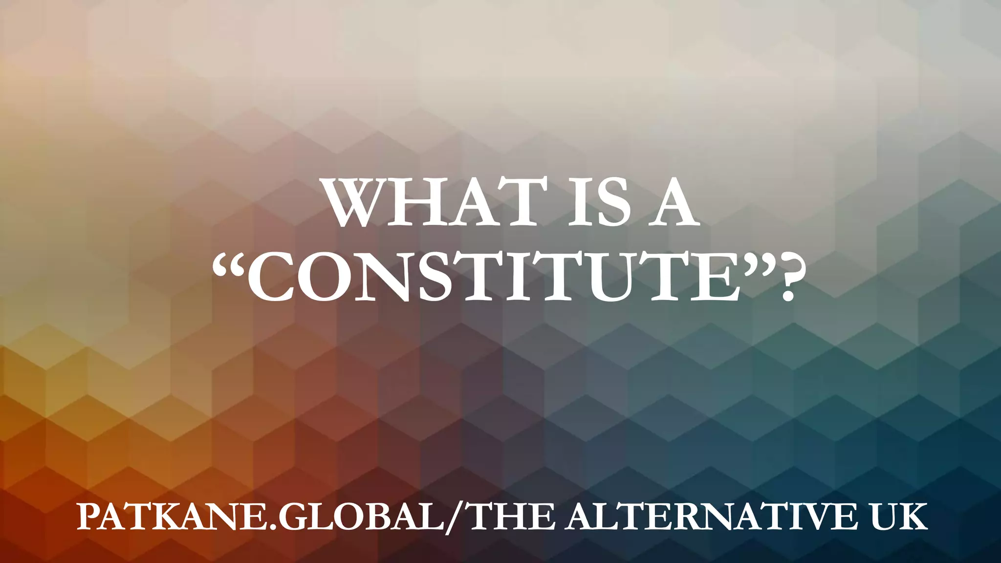 What Is A "Constitute" - 2020 answer - Pat Kane | PPTX