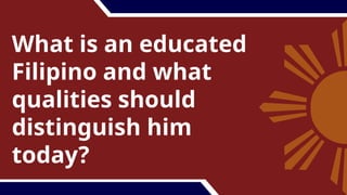 ENGLISH 8 WHAT IS AN EDUCATED FILIPINO.pptx