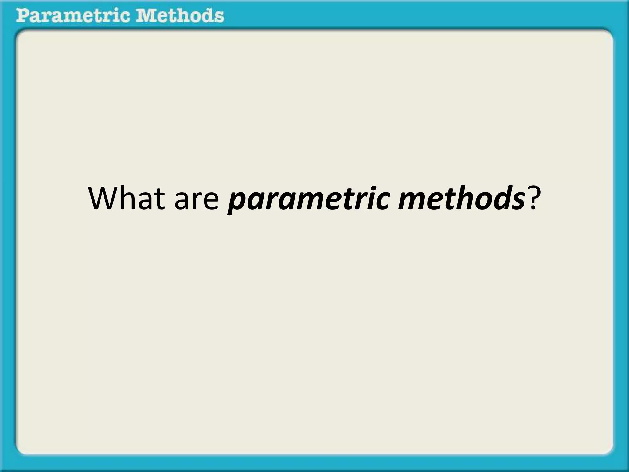 What is a parametric method? | PPTX
