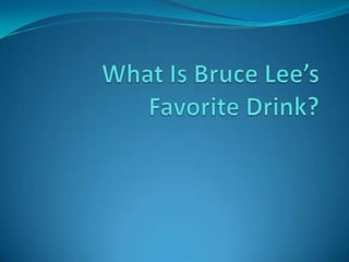 What is bruce lee’s favorite drink | PPTX